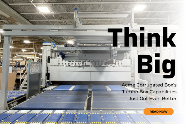 Think Big: Acme Corrugated Box’s Jumbo Box Capabilities Just Got Even ...