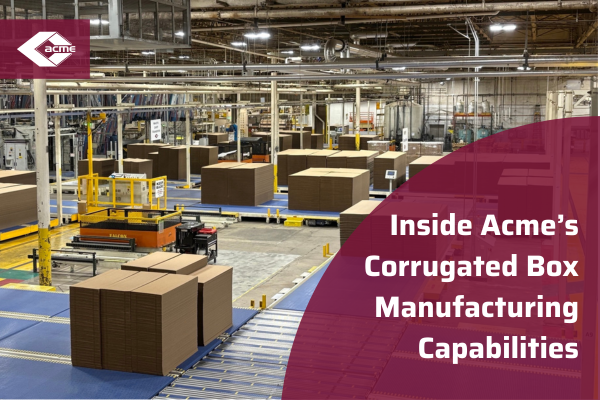Inside Acme’s Corrugated Box Manufacturing Capabilities - Acme Corrugated Box
